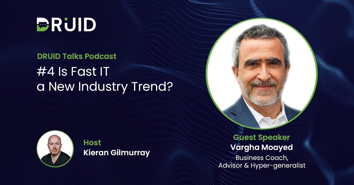 DRUID Talks Ep #4 Is Fast IT a New Industry Trend? with Vargha Moayed